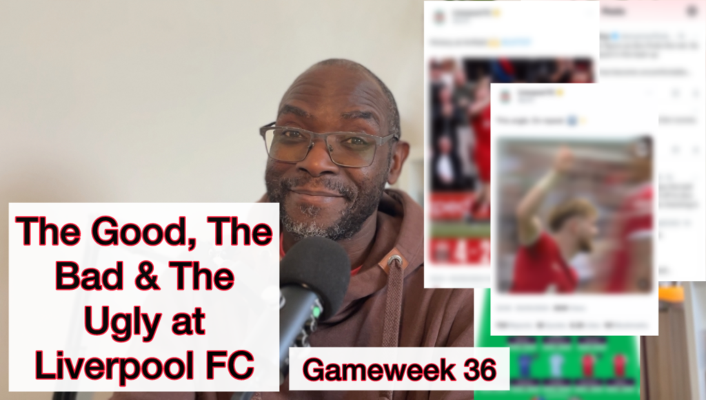 Liverpool: The Good, The Bad And The Ugly – EPL Gameweek #36 - The LFC File